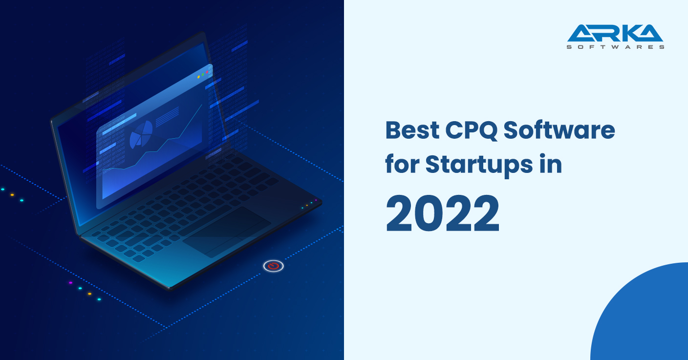 Best 15 CPQ Software for Startups in 2022 | Arka Softwares